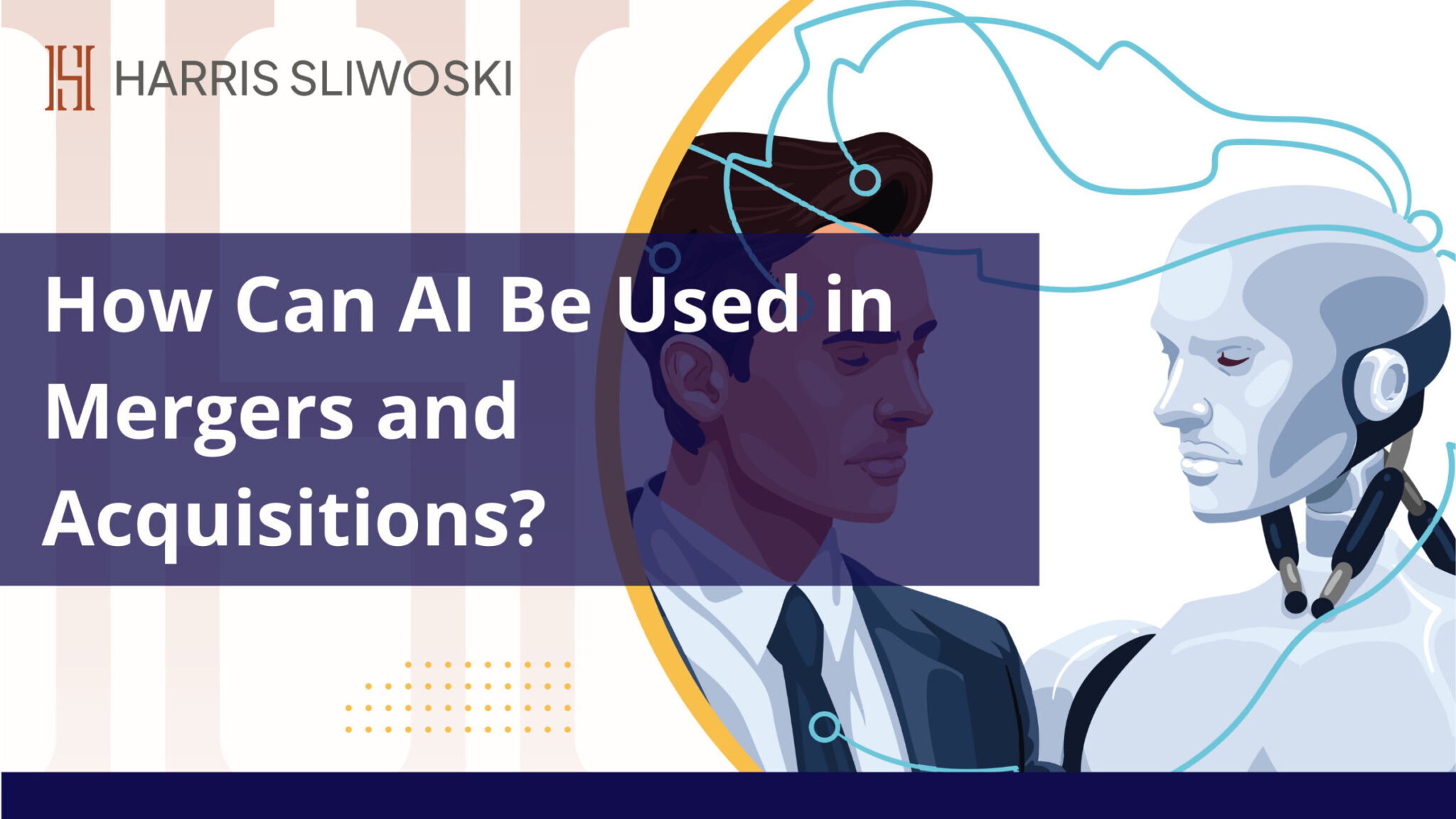 How to Use AI in Mergers and Acquisitions - Harris Sliwoski LLP